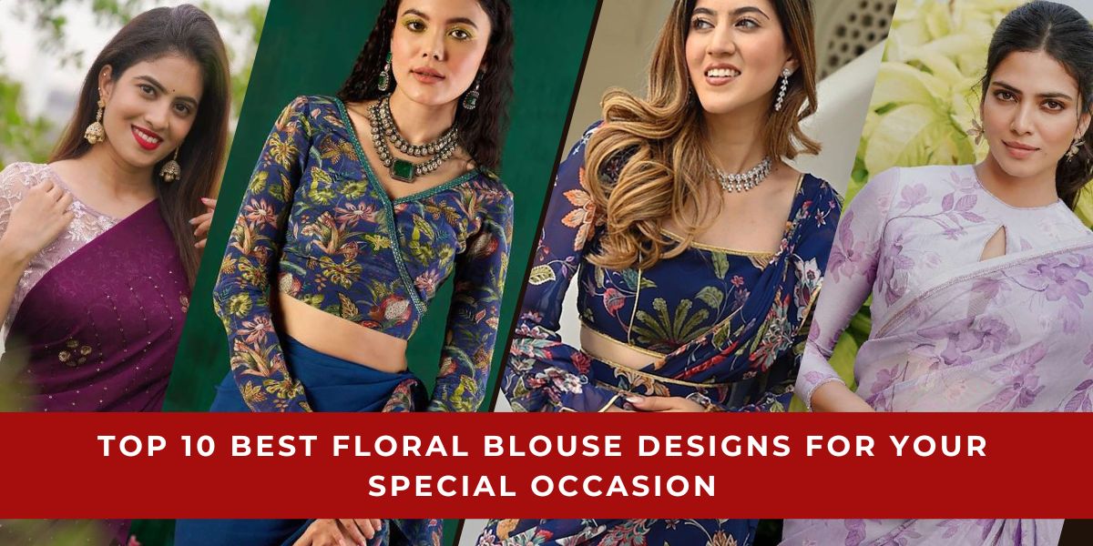 Top 10 Best Floral Blouse Designs For Your Special Occasion