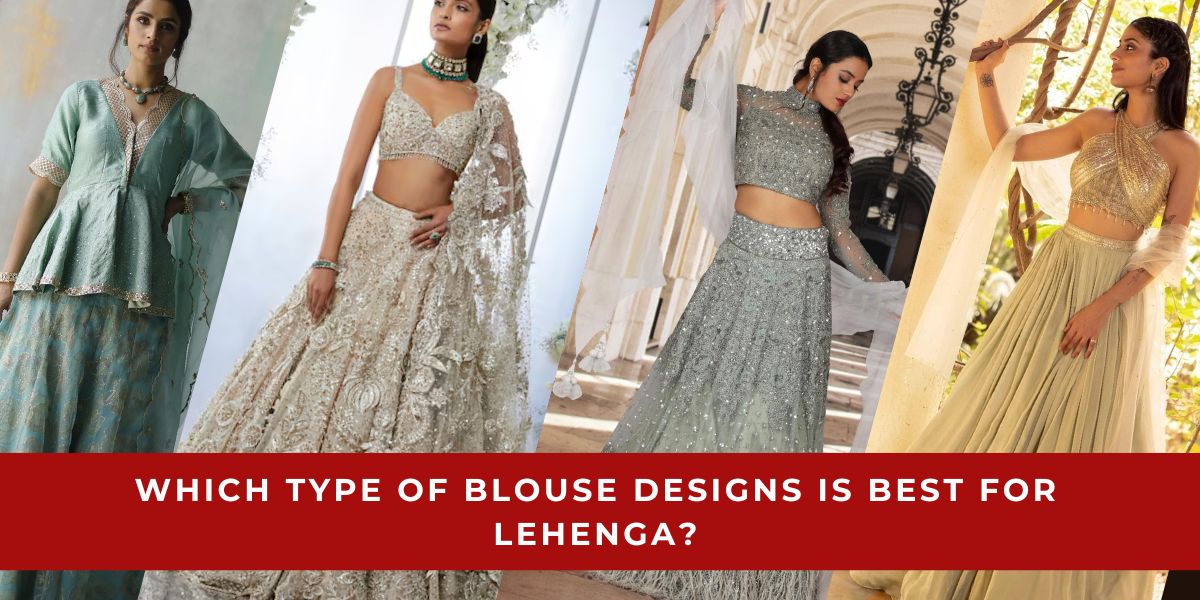 Which Type of Blouse Designs is Best for Lehenga?
