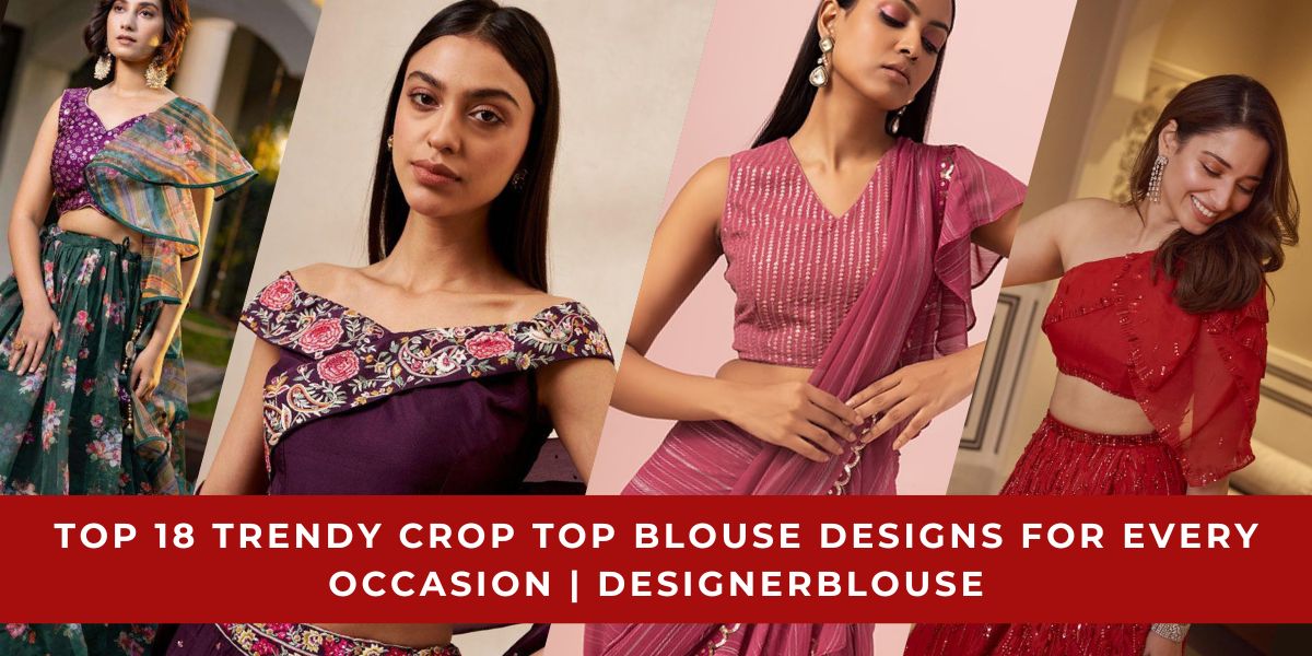 Top 18 Trendy Crop Top Blouse Designs for Every Occasion