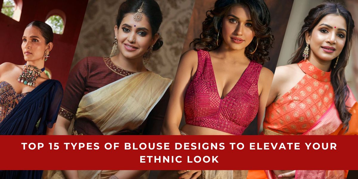Top 15 Types of Blouse Design to Elevate Your Ethnic Look