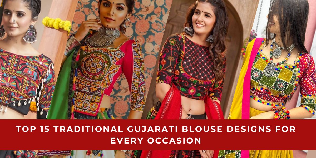 Top 15 Traditional Gujarati Blouse Designs for Every Occasion
